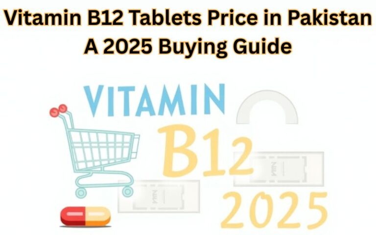 Vitamin B12 Tablets Price in Pakistan (2025 Updated Guide)